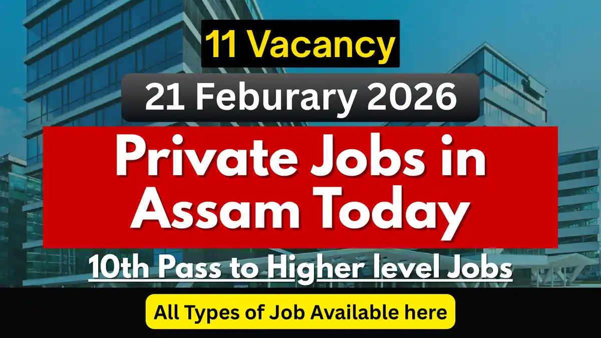 Private Jobs In Assam Today (21 February 2026): 11 Latest Job Vacancies ...